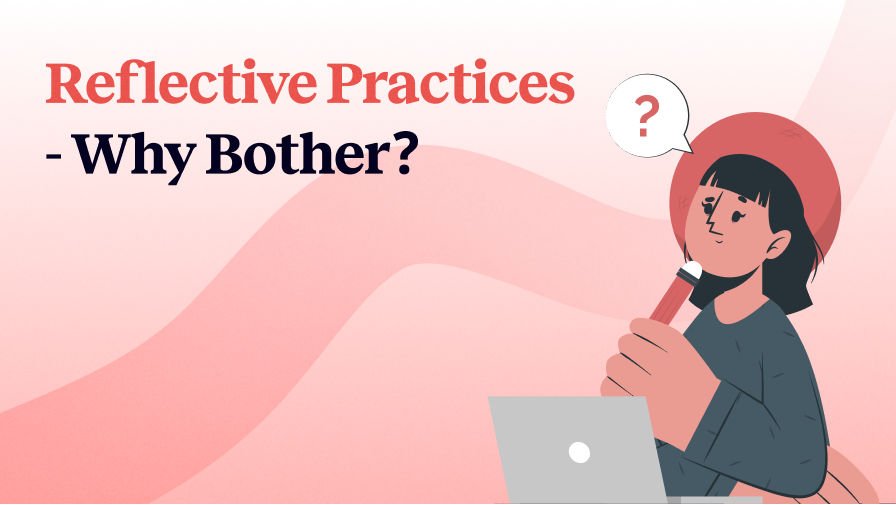 Reflective Practices- Why Bother?